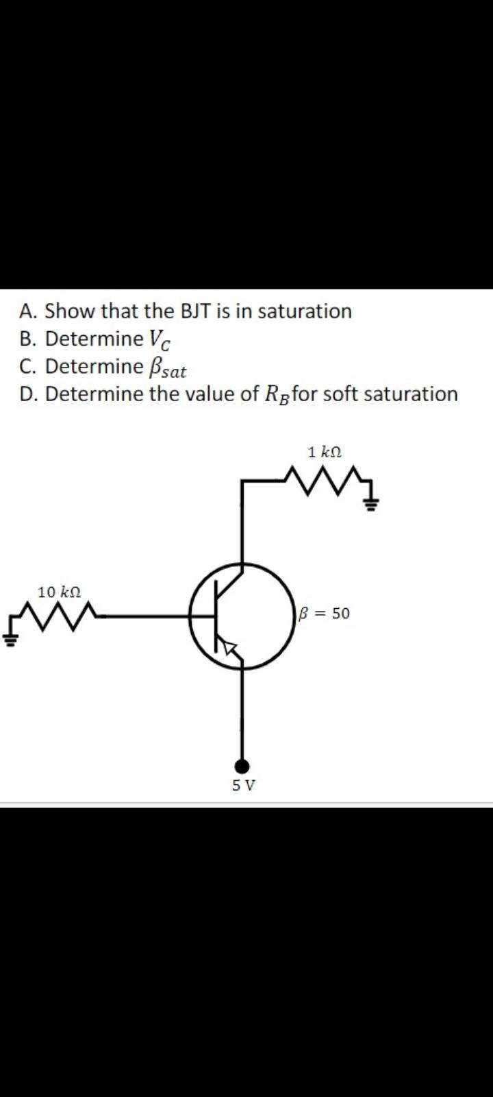 Solved A. Show that the BJT is in saturation B. Determine VC | Chegg.com