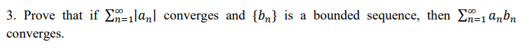 Solved 3. Prove that if ∑n=1∞∣an∣ converges and {bn} is a | Chegg.com