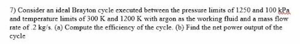 Solved 7) Consider an ideal Brayton cycle executed between | Chegg.com