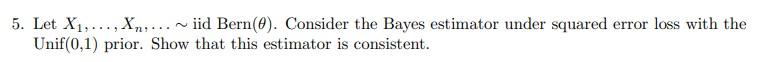 Solved 5. Let X1,…,Xn,…∼ iid Bern(θ). Consider the Bayes | Chegg.com