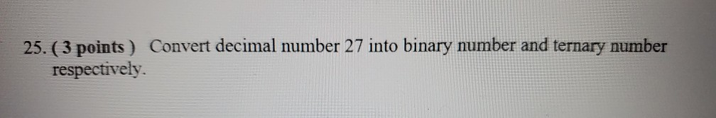 Solved 25. ( 3 points) Convert decimal number 27 into binary | Chegg.com