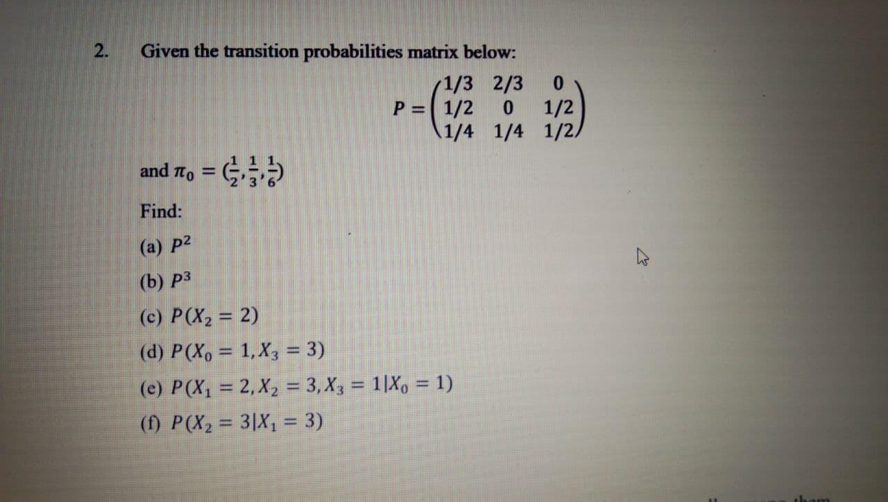Solved 2. Given the transition probabilities matrix below: | Chegg.com