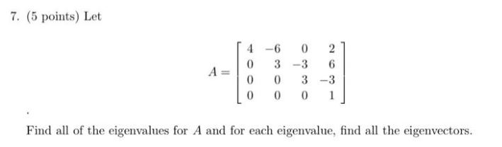 Solved 7. (5 points) Let A=⎣⎡4000−63000−33026−31⎦⎤ Find all | Chegg.com