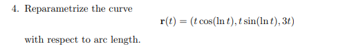Solved 4. Reparametrize the curve r(t) = (t cos(ln t), | Chegg.com