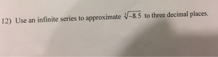 Solved 12) Use an infinite series to approximate -8.5 to | Chegg.com