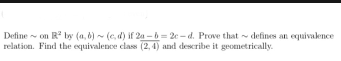 Solved Define ∼ on R2 by (a,b)∼(c,d) if 2a−b=2c−d. Prove | Chegg.com