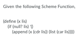 Solved Given the following Scheme Function, (define (x lis) | Chegg.com
