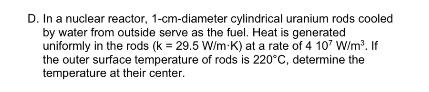 Solved D. In a nuclear reactor, 1-cm-diameter cylindrical | Chegg.com
