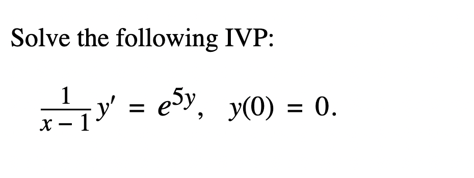 Solved Solve the following IVP:1x-1y'=e5y,y(0)=0. | Chegg.com