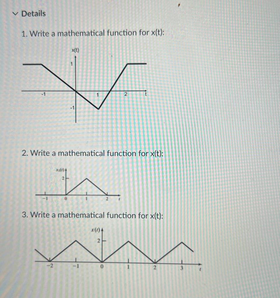 Solved 1. Write a mathematical function for x(t) : 2. Write | Chegg.com Solved 1. Write a mathematical function for x(t) : 2. Write | Chegg.com