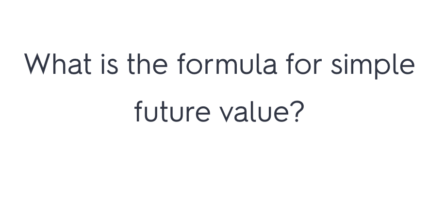 Solved What is the formula for simple future value? | Chegg.com