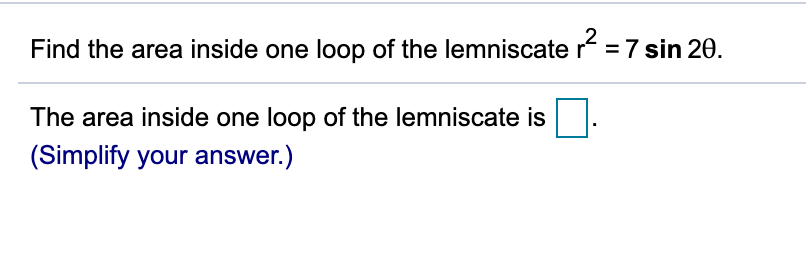 Solved Find the area inside one loop of the lemniscate r = 7 | Chegg.com