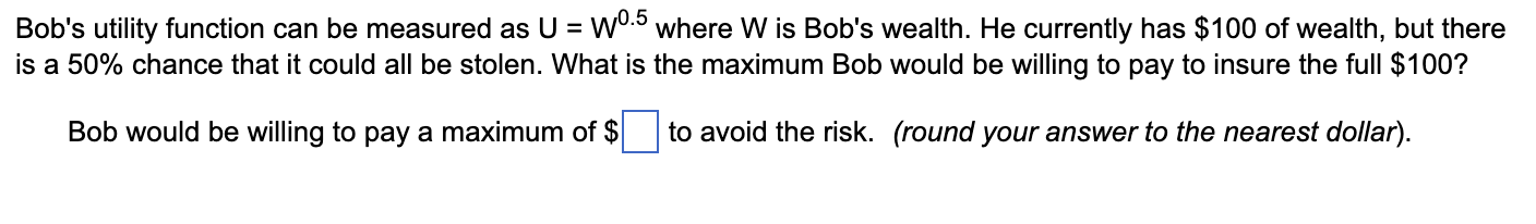 Solved Bob's utility function can be measured as U=W0.5 | Chegg.com