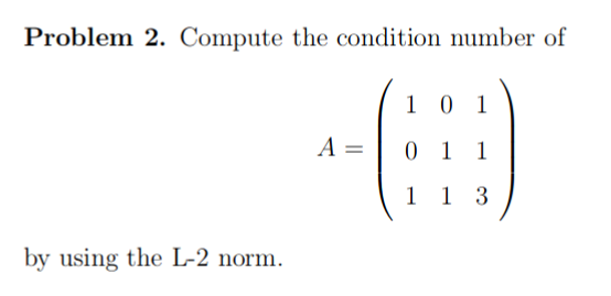 Solved Problem 2. Compute the condition number of A 01 1 by | Chegg.com