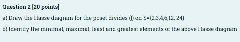 Solved Question 2 [ 20 points] a) Draw the Hasse diagram for | Chegg.com