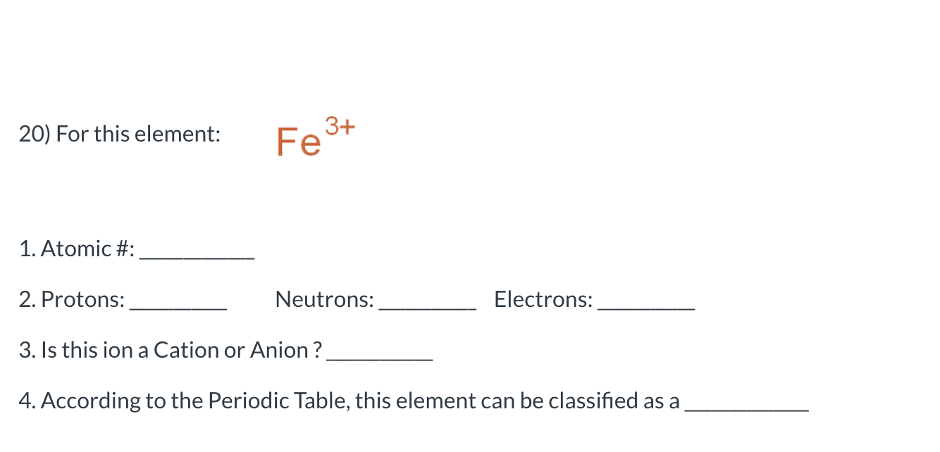 Solved 20) For this element: 3+ Fe 1. Atomic #: 2. Protons: | Chegg.com