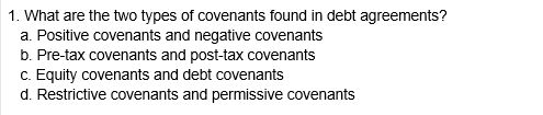 Solved What are the two types of covenants found in debt | Chegg.com