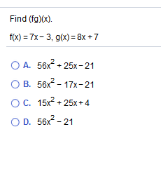Solved Find (fg)(x). f(x) = 7x-3, g(x) = 8x + 7 OA. 56x2 + | Chegg.com