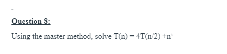 Solved Question 8: Using the master method, solve | Chegg.com