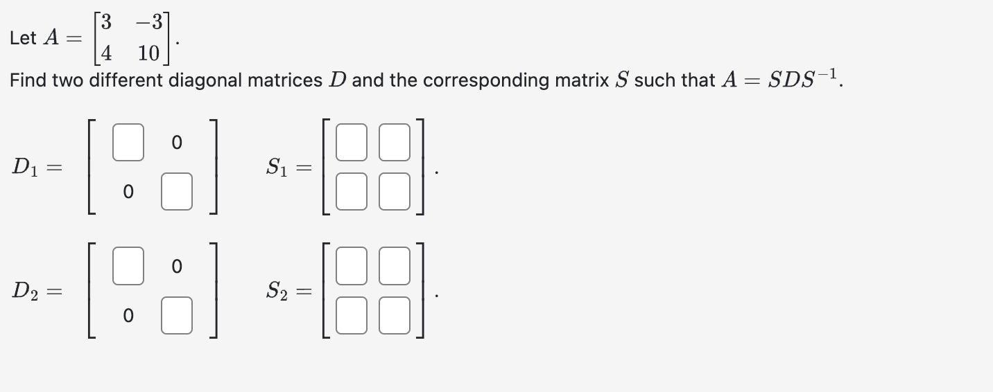 Solved Let A=[34−310]. Find two different diagonal matrices | Chegg.com