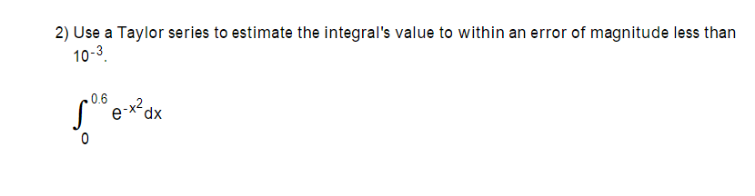 Solved 2) Use a Taylor series to estimate the integral's | Chegg.com