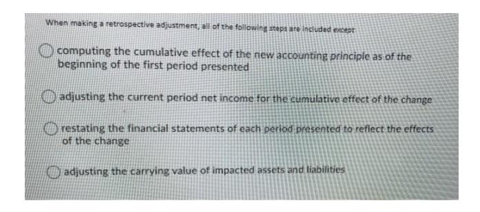 Solved When making a retrospective adjustment, all of the | Chegg.com