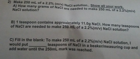 Solved Make 250 mL of a 2.2% (m/v) NaCl solut A) How many | Chegg.com
