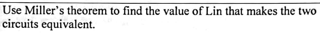 Solved Use Miller's theorem to find the value of Lin that | Chegg.com