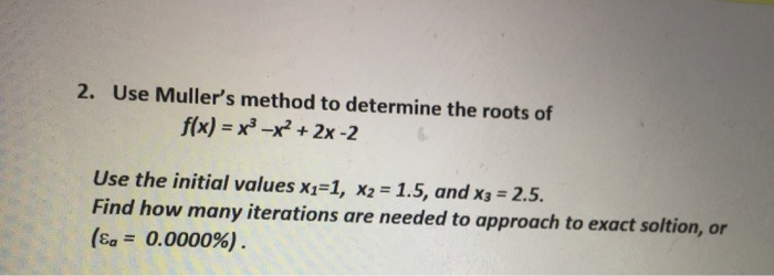 Solved 2. Use Muller's method to determine the roots of f(x) | Chegg.com