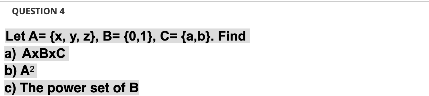 Solved QUESTION 4 Let A= {x, y, z), B= {0,1}, C= {a,b}. Find | Chegg.com