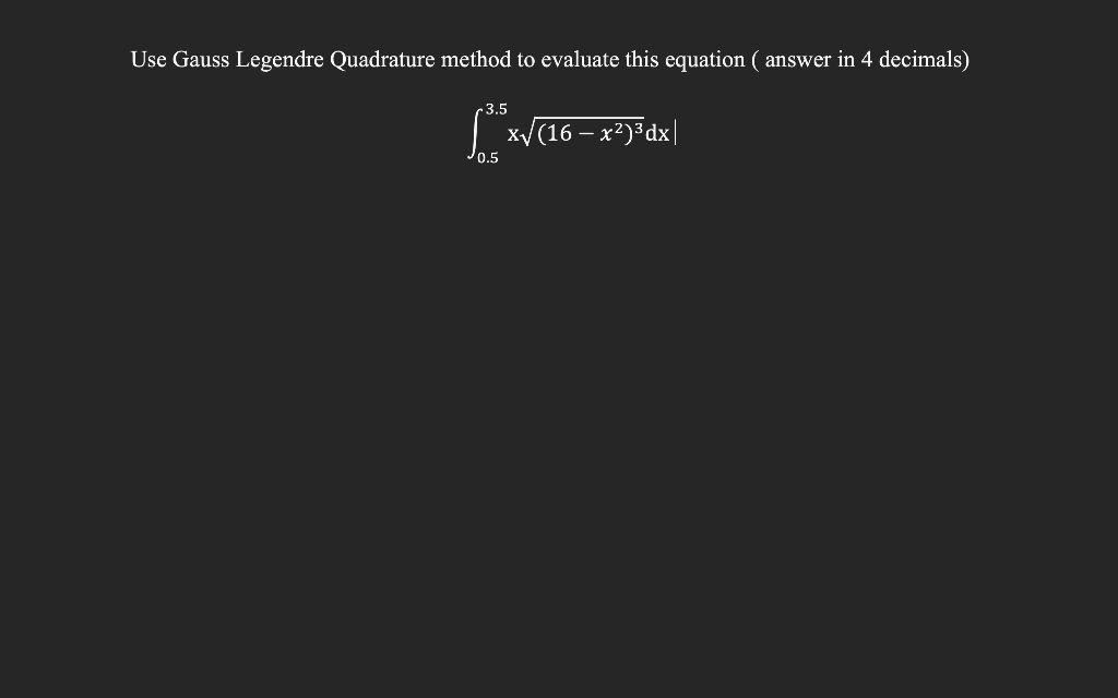 Solved Use Gauss Legendre Quadrature method to evaluate this | Chegg.com