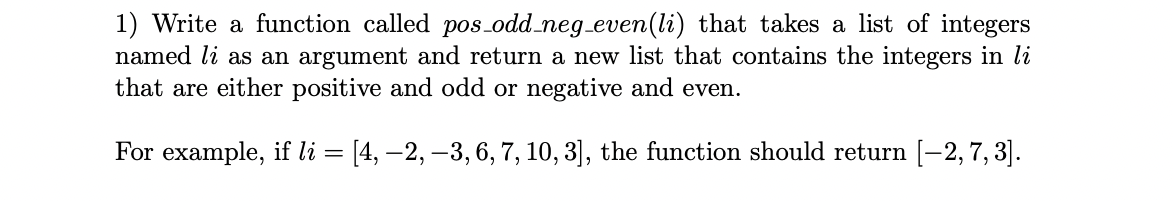 Solved 1) Write a function called pos_odd_neg_even ( li ) | Chegg.com