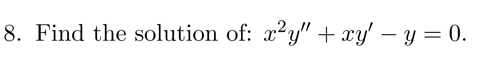 Solved 8. Find the solution of: x2y′′+xy′−y=0. | Chegg.com