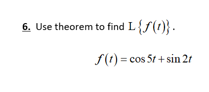 Solved 6. Use theorem to find L{f(t)}. f(t) = cos 5t+sin 2t | Chegg.com