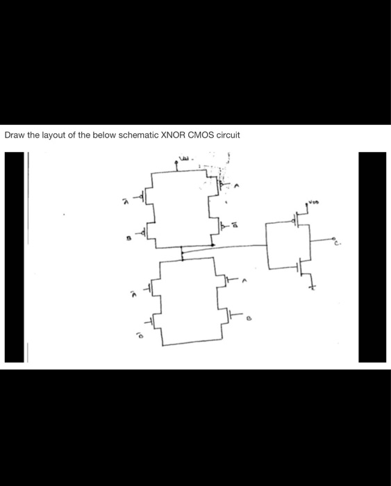 Solved Draw the layout of the below schematic XNOR CMOS | Chegg.com Solved Draw the layout of the below schematic XNOR CMOS | Chegg.com
