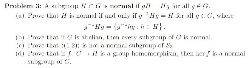 Solved Problem 3: A subgroup H⊂G is normal if gH=Hg for all | Chegg.com