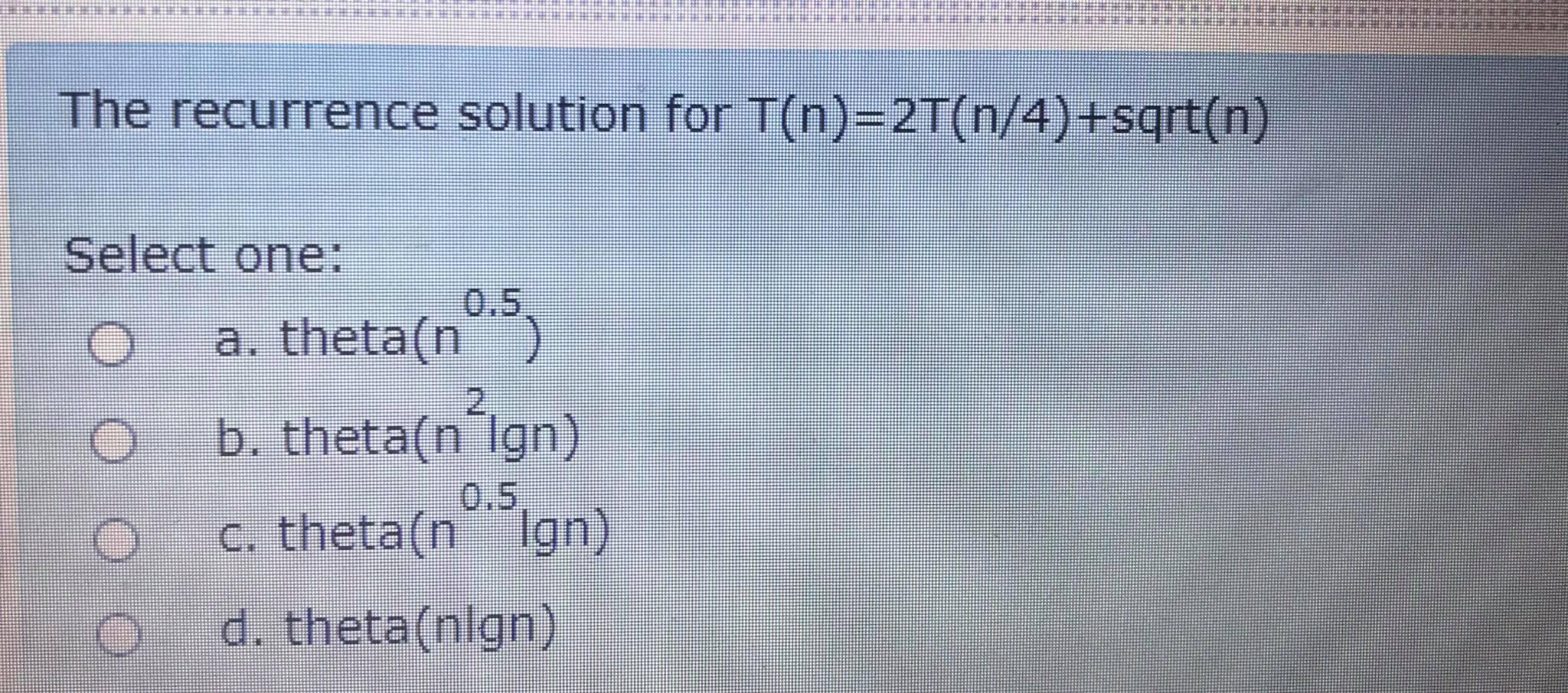 Solved The recurrence solution for T(n)=2T(n/4)+sqrt(n) | Chegg.com