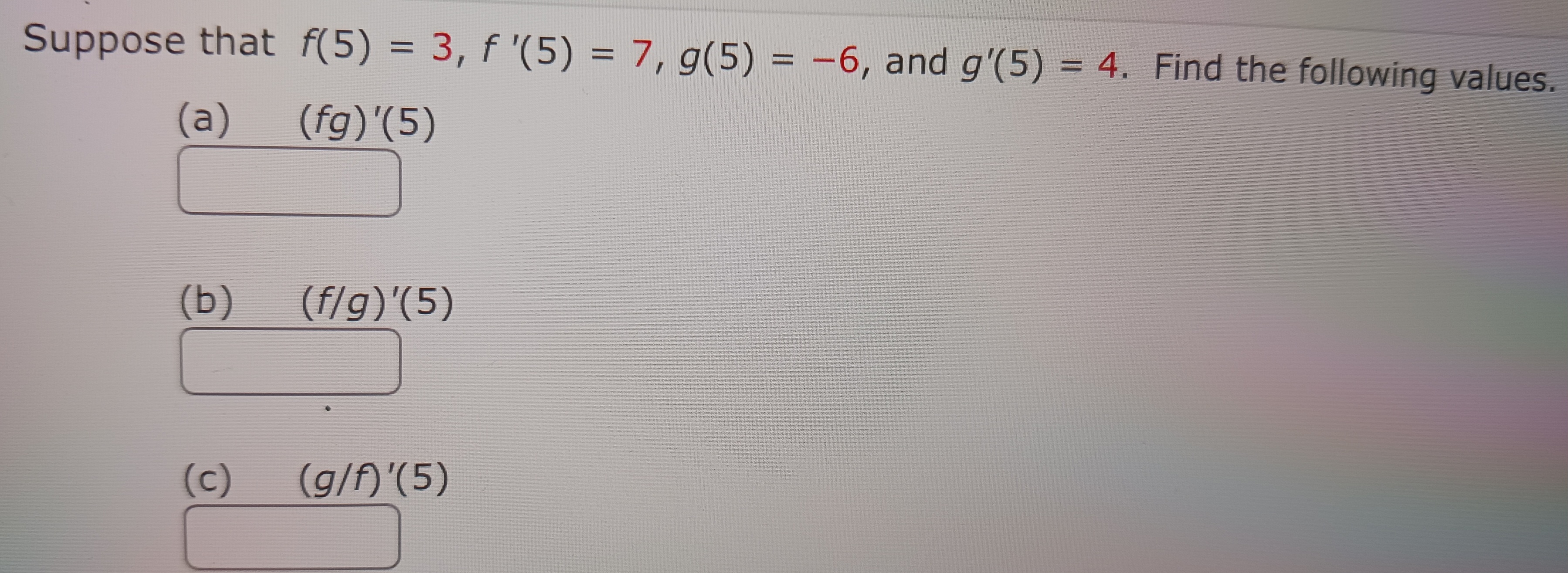 Solved Suppose that f(5)=3,f′(5)=7,g(5)=−6, and g′(5)=4. | Chegg.com