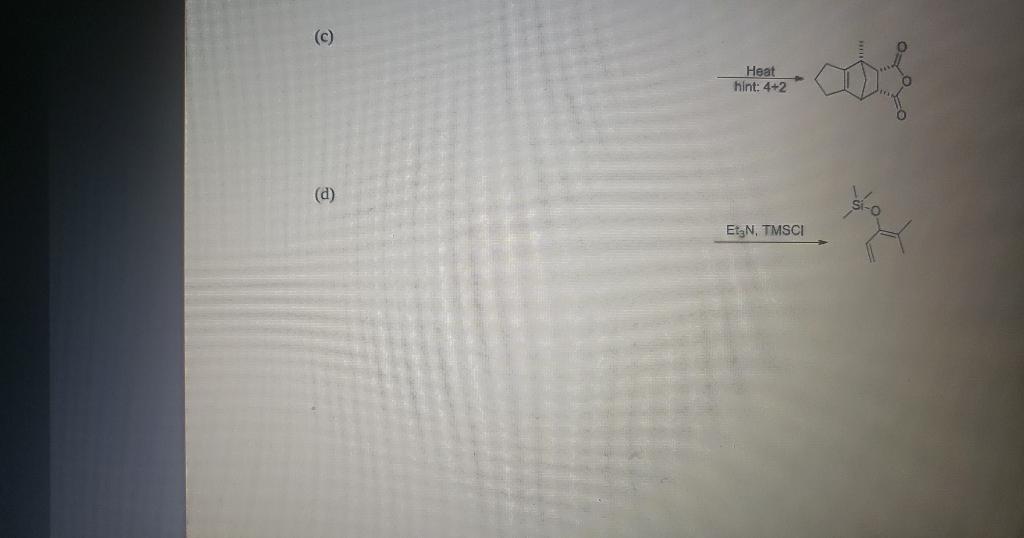 Solved (C) Heat hint: 4+2 (d) Et3N, TMSCI Section 5 | Chegg.com