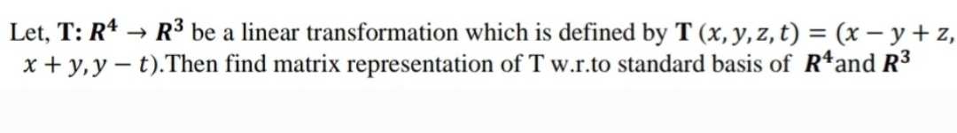 Solved Let, T:R4→R3 be a linear transformation which is | Chegg.com