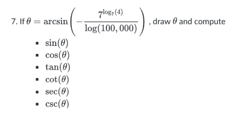 Solved 7. If θ=arcsin(−log(100,000)7log7(4)), draw θ and | Chegg.com