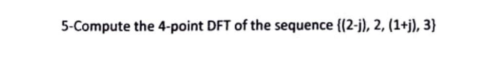 Solved 5-Compute the 4-point DFT of the sequence {(2-1), 2, | Chegg.com