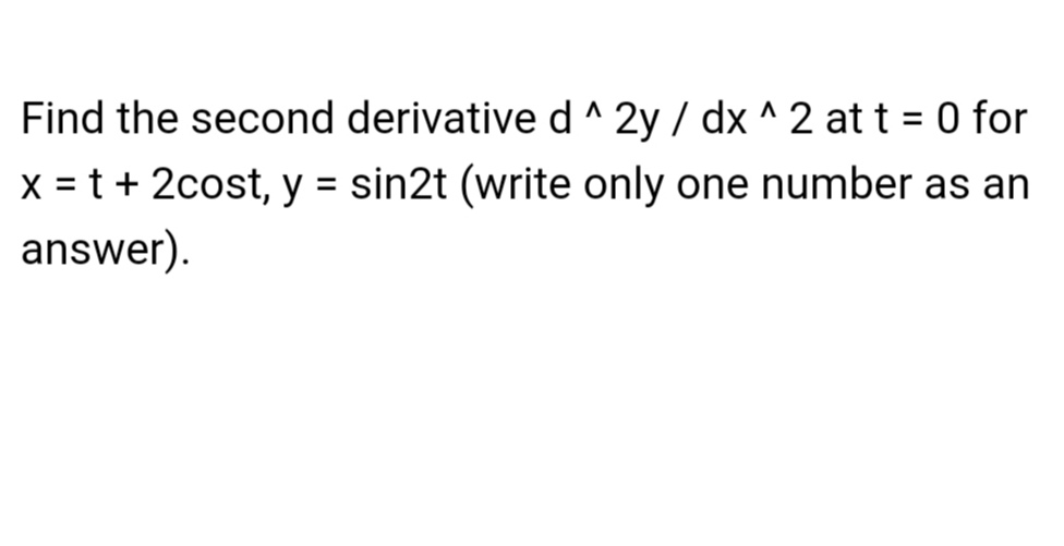 Solved Find the second derivative d^2y / dx^2 at t = 0 for x | Chegg.com
