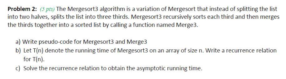 Solved Problem 2: (5 pts) The Mergesort3 algorithm is a | Chegg.com