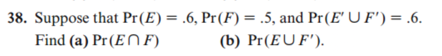 Solved 38. Suppose that Pr(E)=.6,Pr(F)=.5, and Pr(E′∪F′)=.6. | Chegg.com