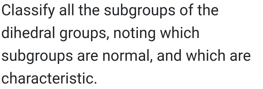 Solved Classify all the subgroups of the dihedral groups, | Chegg.com