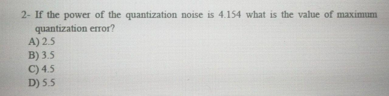 Solved 2- If the power of the quantization noise is 4.154 | Chegg.com