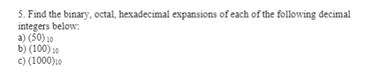 Solved 5. Find the binary, octal, hexadecimal expansions of | Chegg.com