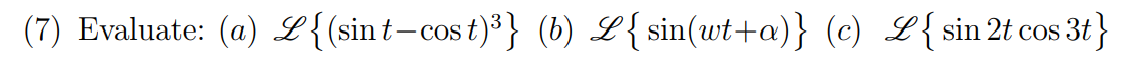 Solved (7) Evaluate: (a) L{(sint-cost)3} (6) L{ sin(wt+a)} | Chegg.com