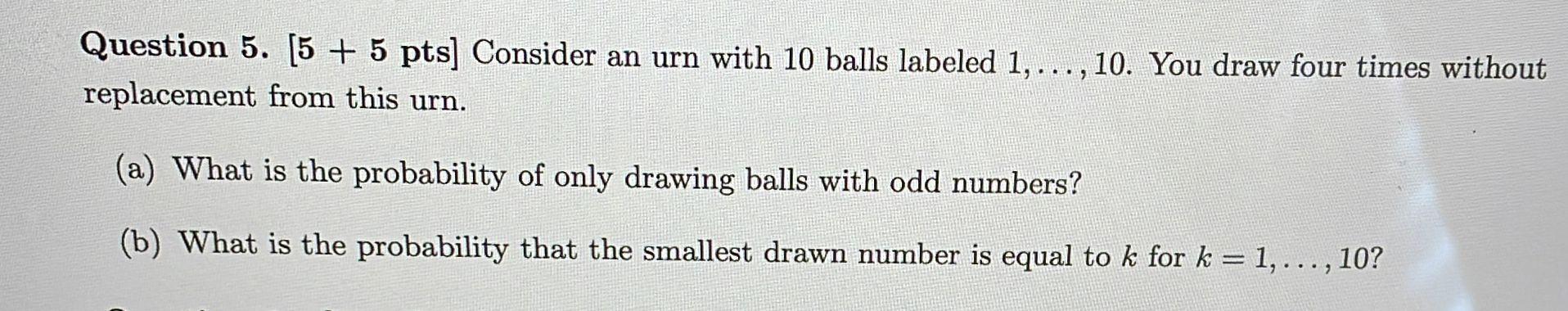 Solved Question 5. (5 + 5 pts] Consider an urn with 10 balls | Chegg.com